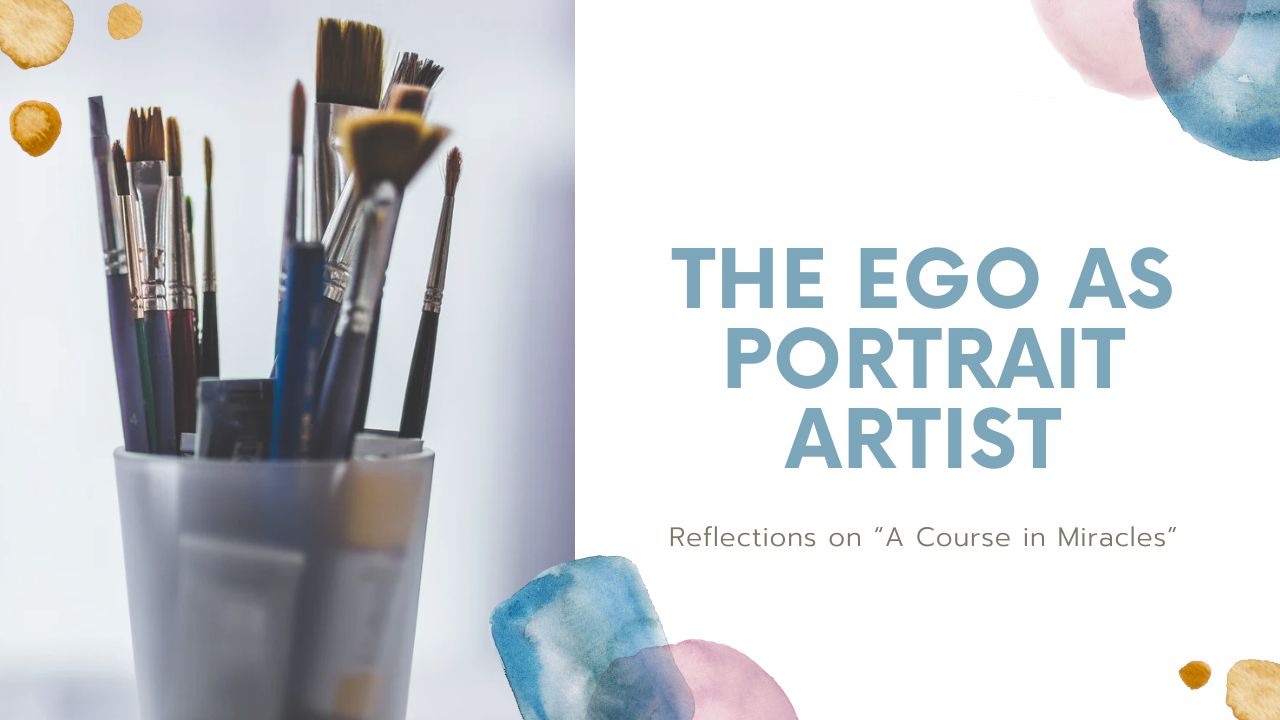 The Ego as Portrait Artist – Reflections on A Course in Miracles